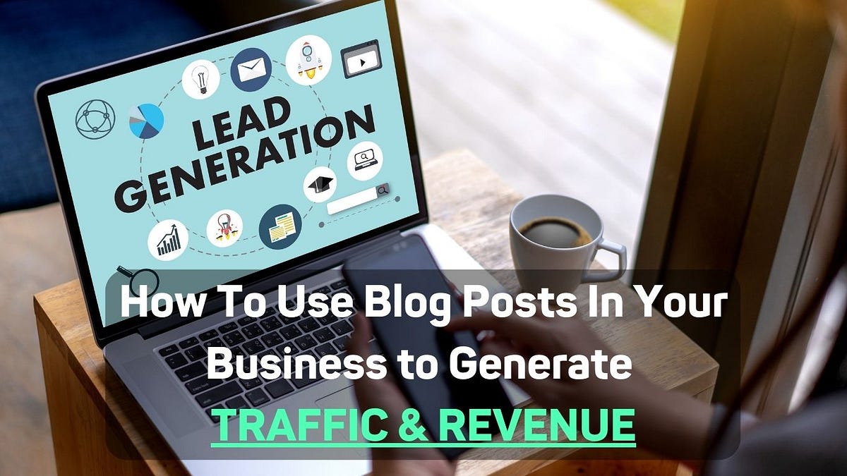 How To Use Blog Posts In Your Business to Generate Traffic & Revenue ...
