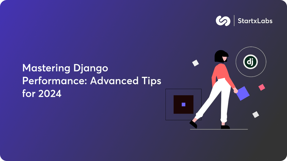 Mastering Django Performance: Advanced Tips for 2024 | by StartxLabs Technologies | Medium