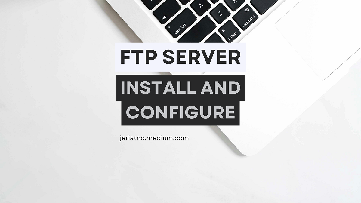 Linux: Install and Configure FTP Server | by iwanna | Medium