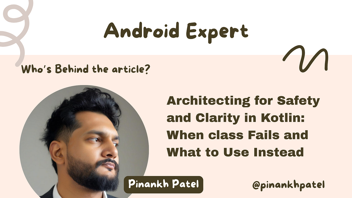 Architecting for Safety and Clarity in Kotlin: When class Fails and What to Use Instead | by ...