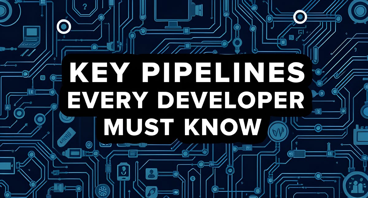 Key Pipelines Every Developer Must Know | Stackademic