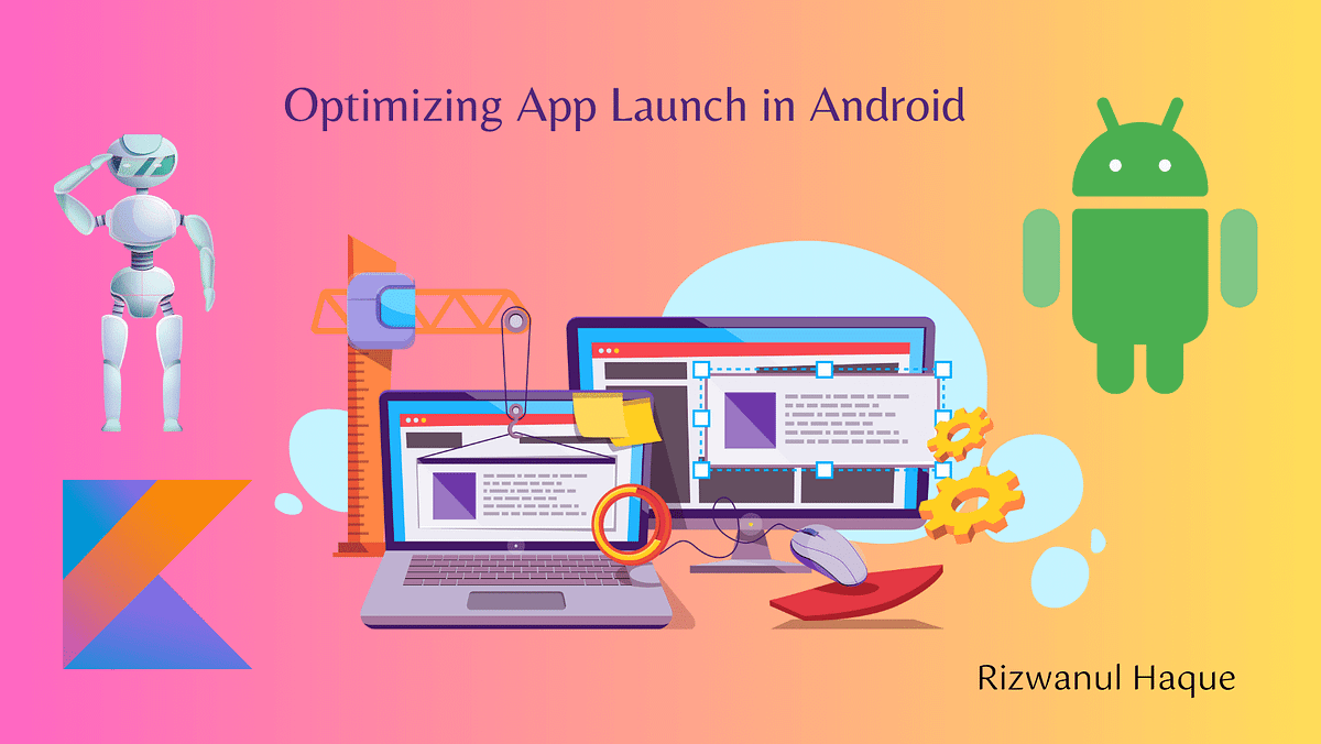 Optimizing App Launch in Android. In today’s competitive mobile app… | by Rizwanul Haque | Medium