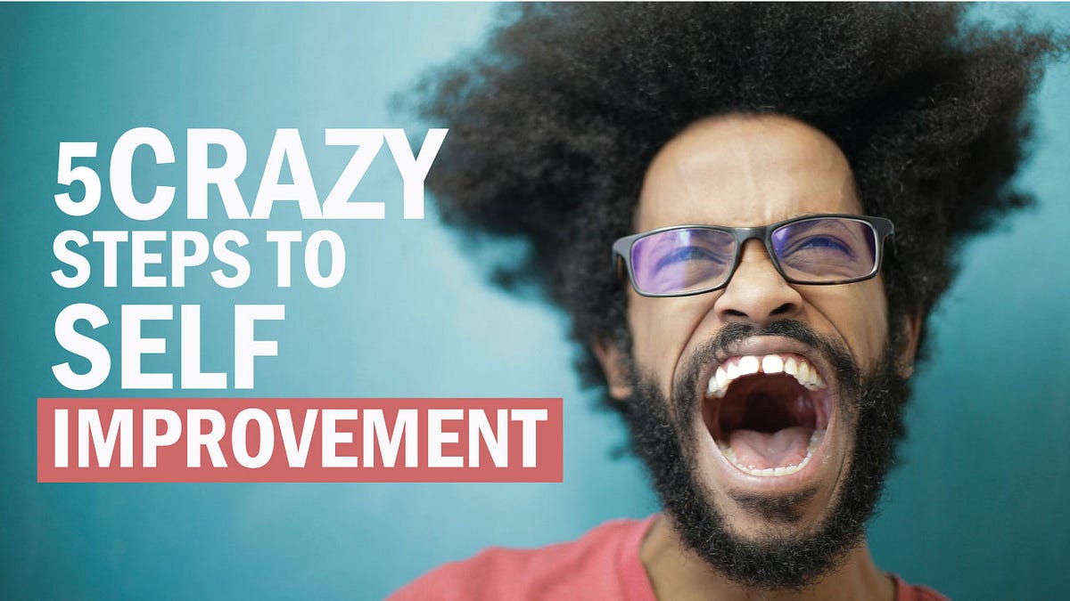 5 CRAZY STEPS TO SELF-IMPROVEMENT | by Epiphanies of Wilson | Jul, 2024 ...