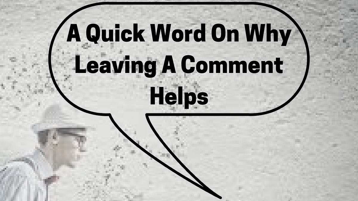 A Quick Word On Why Leaving A Comment Helps | by Deven Bhagwandin | Medium