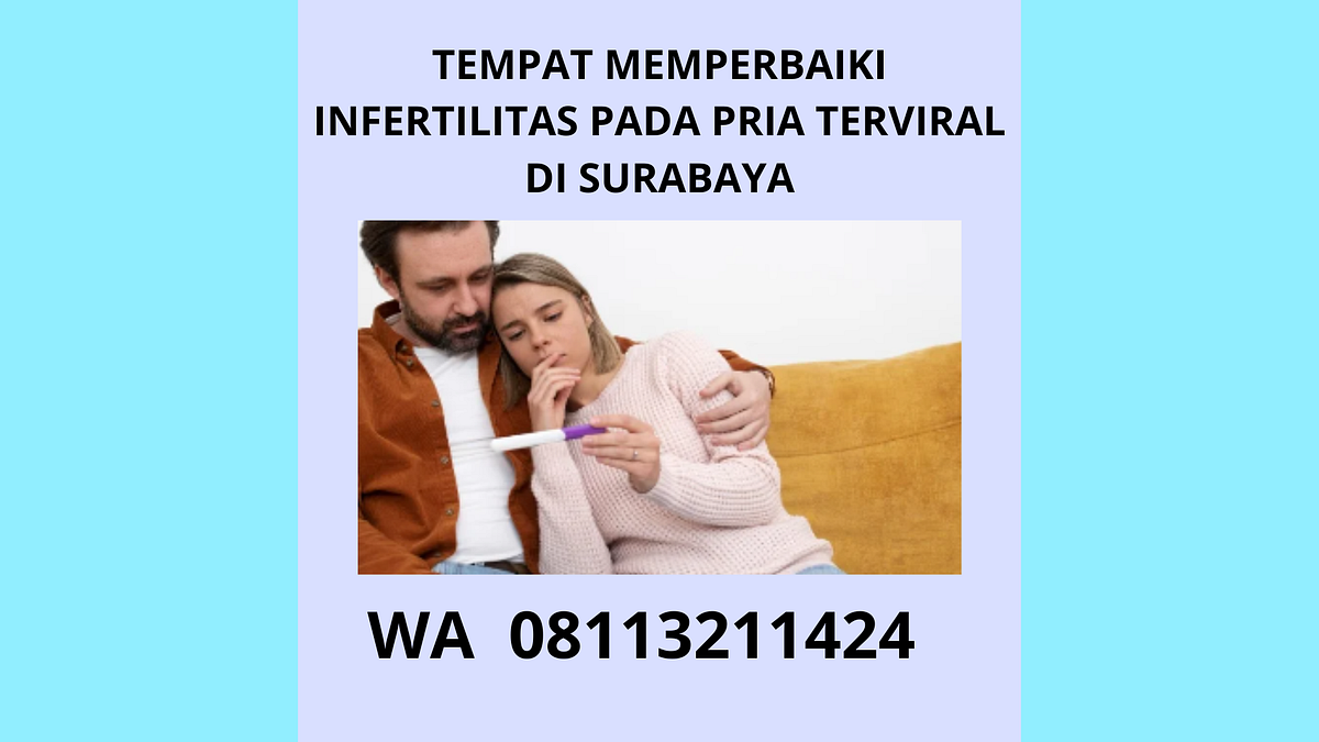 TEMPAT MEMPERBAIKI INFERTILITAS PADA PRIA TERVIRAL DI SURABAYA, WA 0811 ...