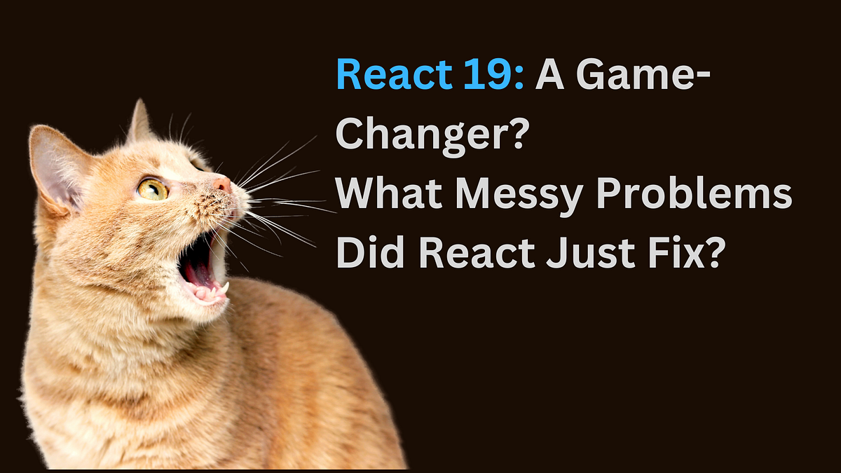 React 19: A Game-Changer? What Messy Problems Did React Just Fix? | by ...