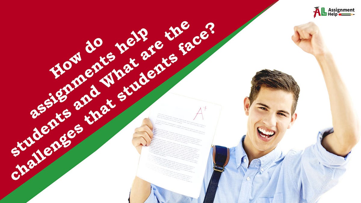 How do assignments help students and What are the challenges that ...
