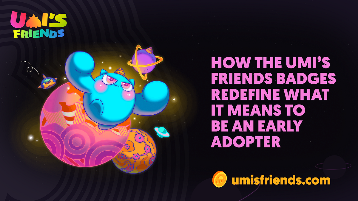 How the Umi Friend Badges Redefine What It Means to Be an Early Adopter ...