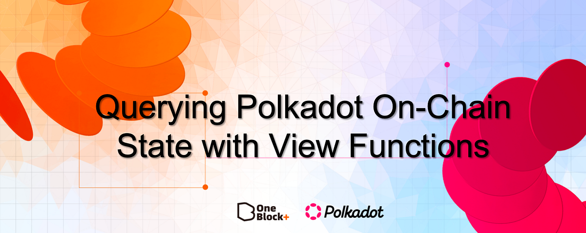 Querying Polkadot On-Chain State with View Functions | by OneBlock+ ...