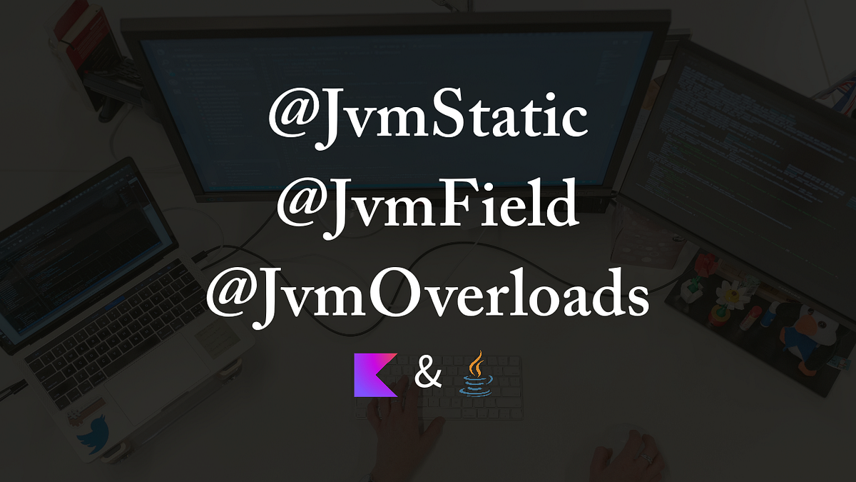 JvmStatic, JvmField, and JvmOverloads annotations | Medium