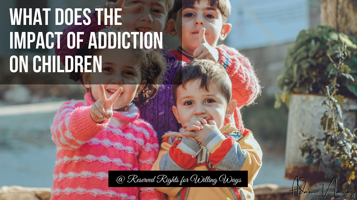 What does the impact of addiction on children? | by Adamways | Medium