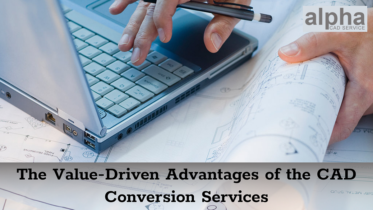 The Value-Driven Advantages of CAD Conversion Services | by Gary Logan ...