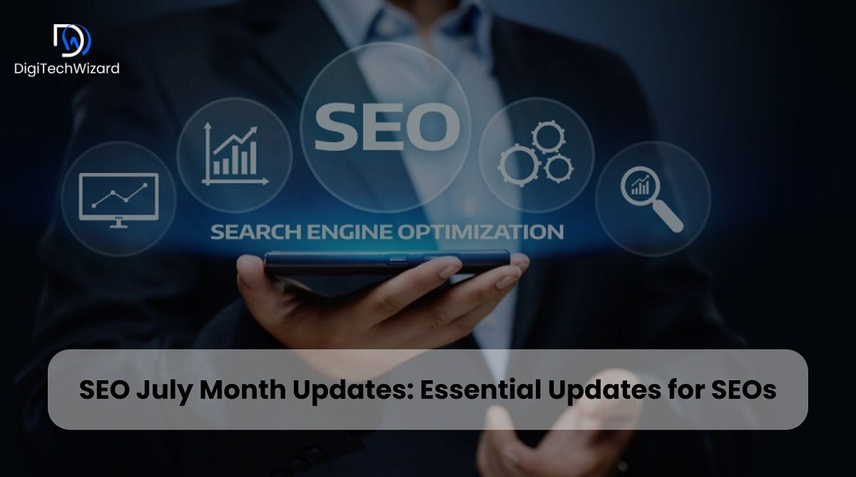SEO July Month Updates: Essential Updates for SEOs - Digitech Wizard ...