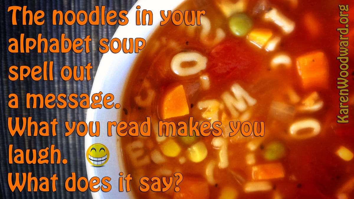 Writing Prompt: Eat your soup!. The noodles in your alphabet soup spell ...