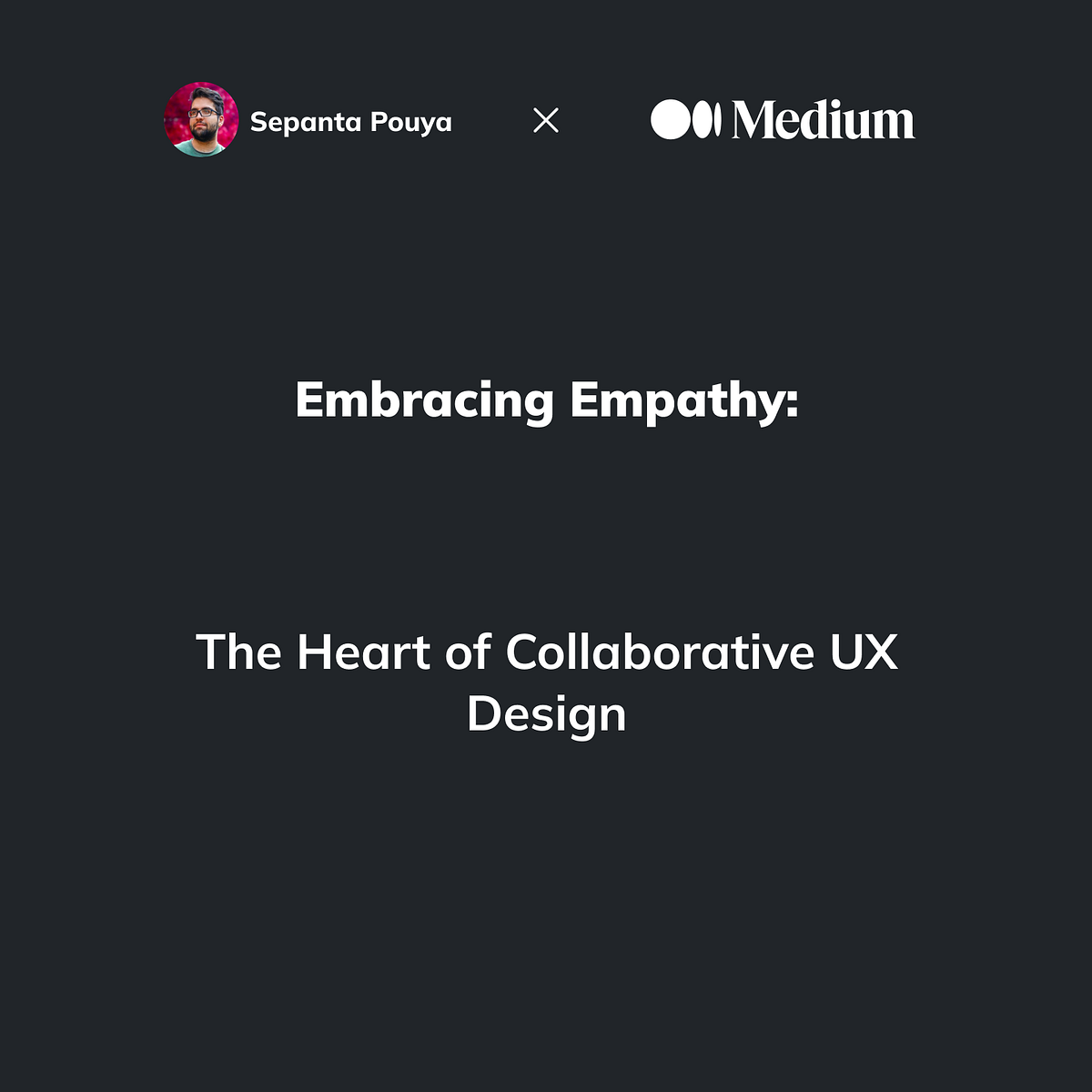 Embracing Empathy: The Heart of Collaborative UX Design | by Sepanta ...