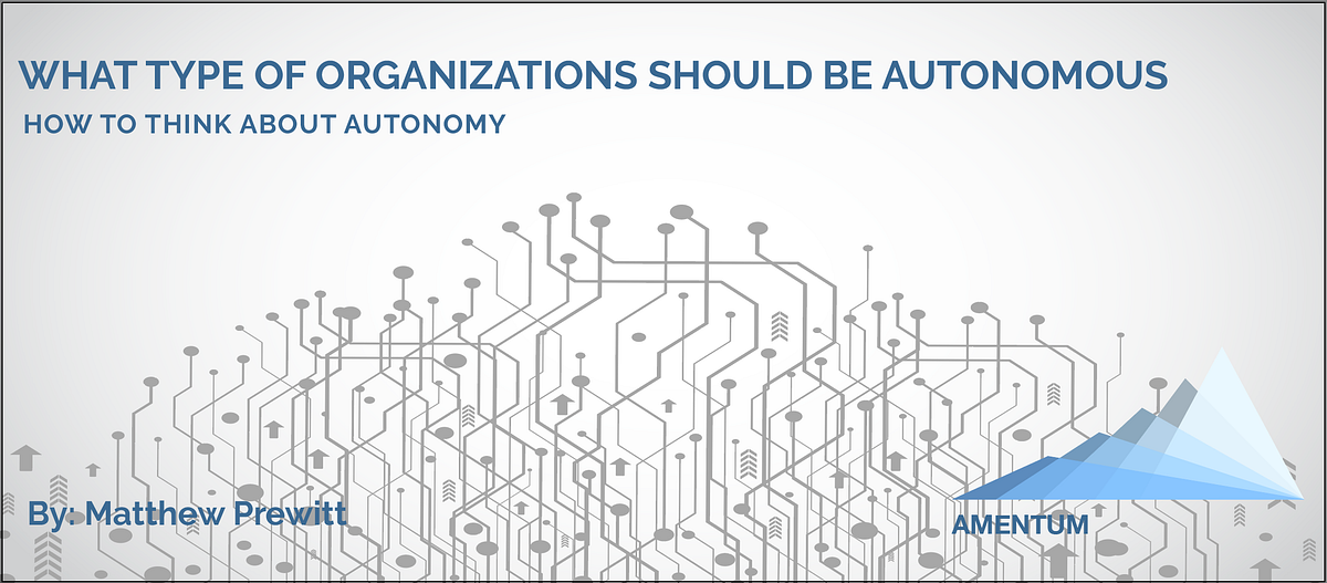 What Types Of Organizations Should Be Autonomous? | by Amentum Capital ...
