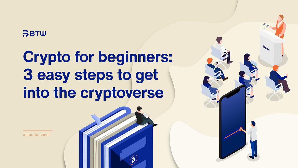 Crypto for beginners: 3 easy steps to get into the cryptoverse | by BTW ...