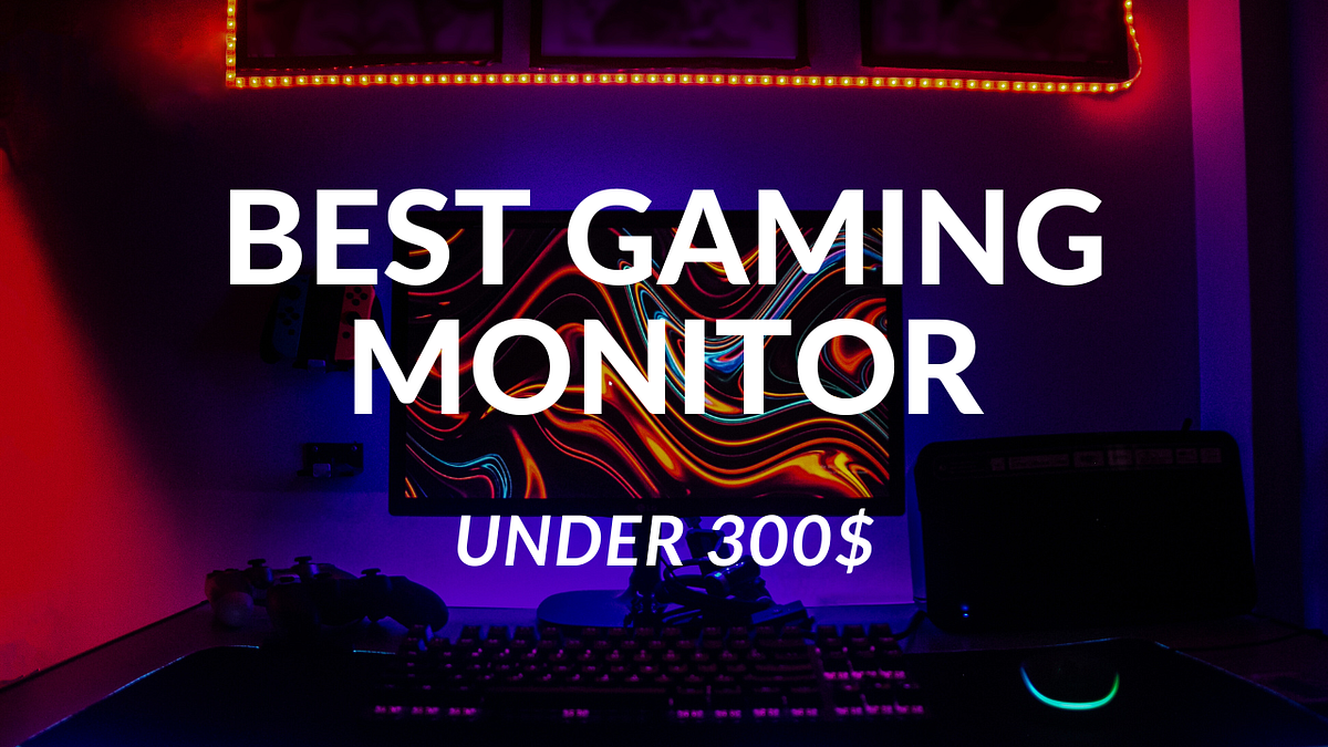 Best gaming monitor under 300 $ || List and Guidance | by TechyThoughts ...