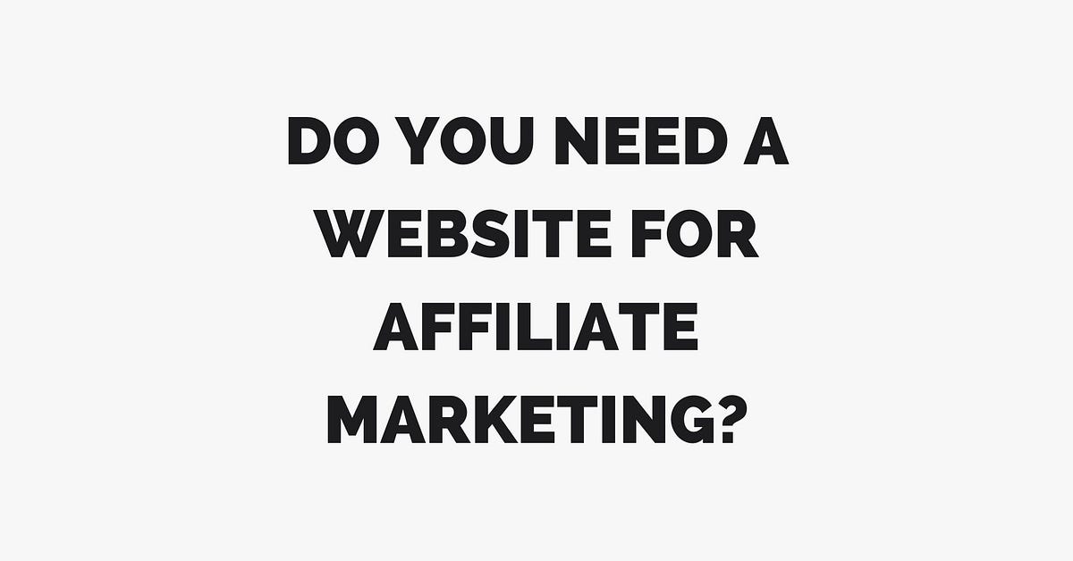 Do You Need a Website for Affiliate Marketing? Here’s What You Need to ...