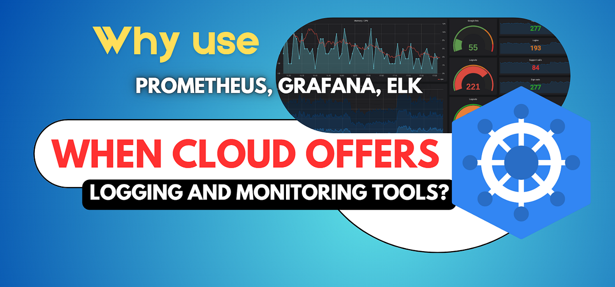 Why use Prometheus, Grafana, ELK when Cloud offers native logging and ...