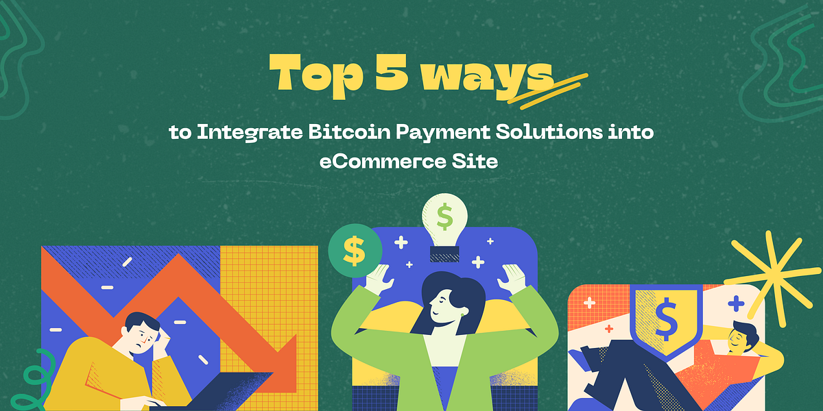 Top 5 Ways to Integrate Bitcoin Payment Solutions into Your eCommerce ...