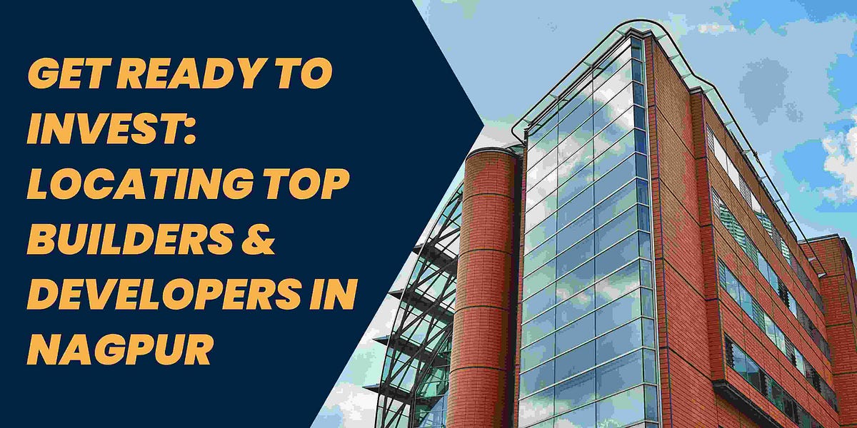 Get Ready to Invest: Locating Top Builders & Developers in Nagpur | by Nagpurkar | Medium