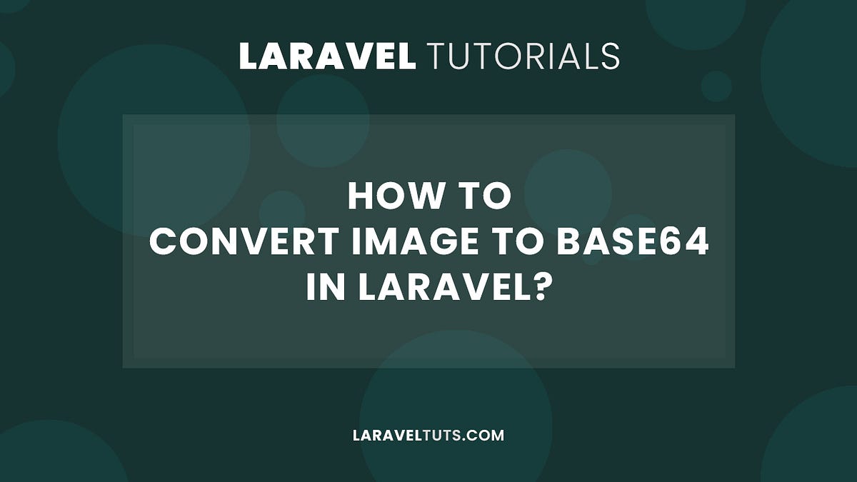 How To Convert Image To Base64 In Laravel By Laraveltuts Medium