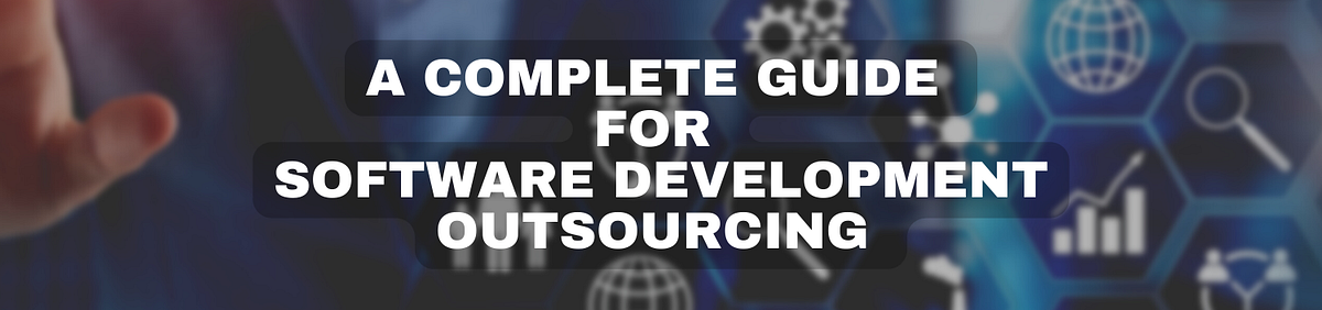 A Complete Guide for Software Development Outsourcing | by ...