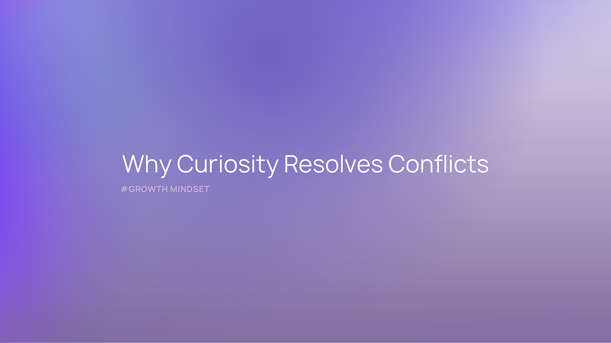 Why Curiosity Resolves Conflicts. Turning Divisions into Dialogue | by ...
