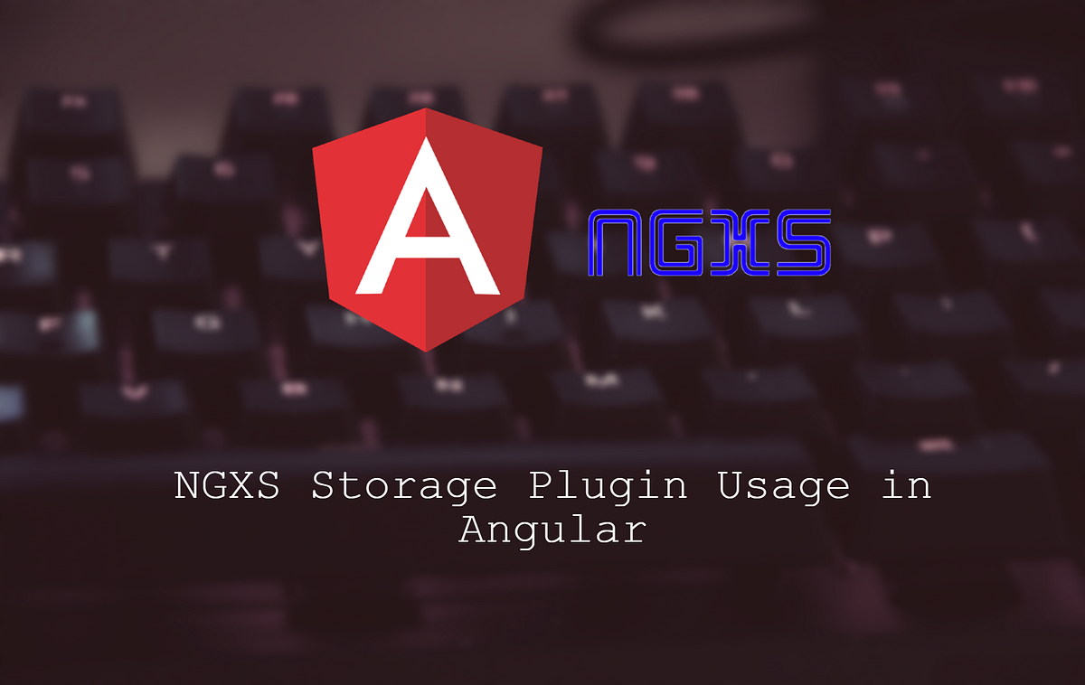 NGXS Storage Plugin Usage in Angular | by Kürşat Coşkun | Frontend Weekly | Medium
