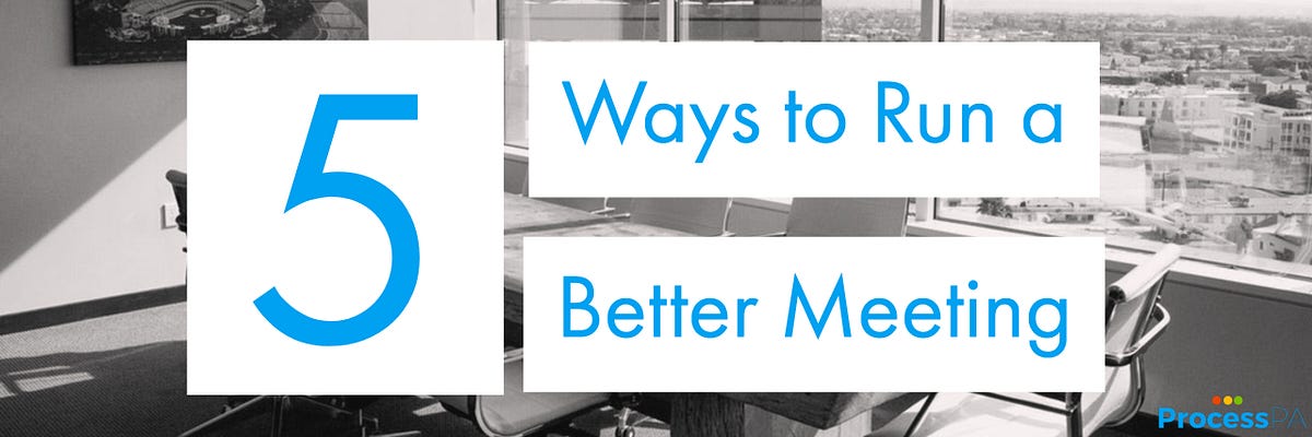 Quick read: 5 Ways to Run a Better Meeting | by Process PA Team ...