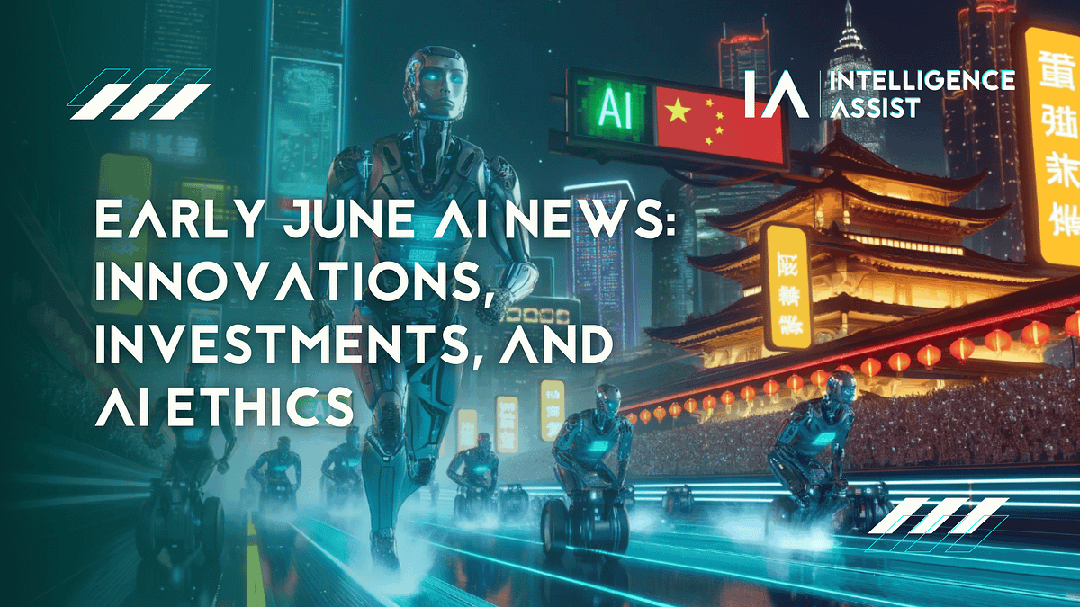 Early June AI News: Innovations, Investments, and AI Ethics | by ...