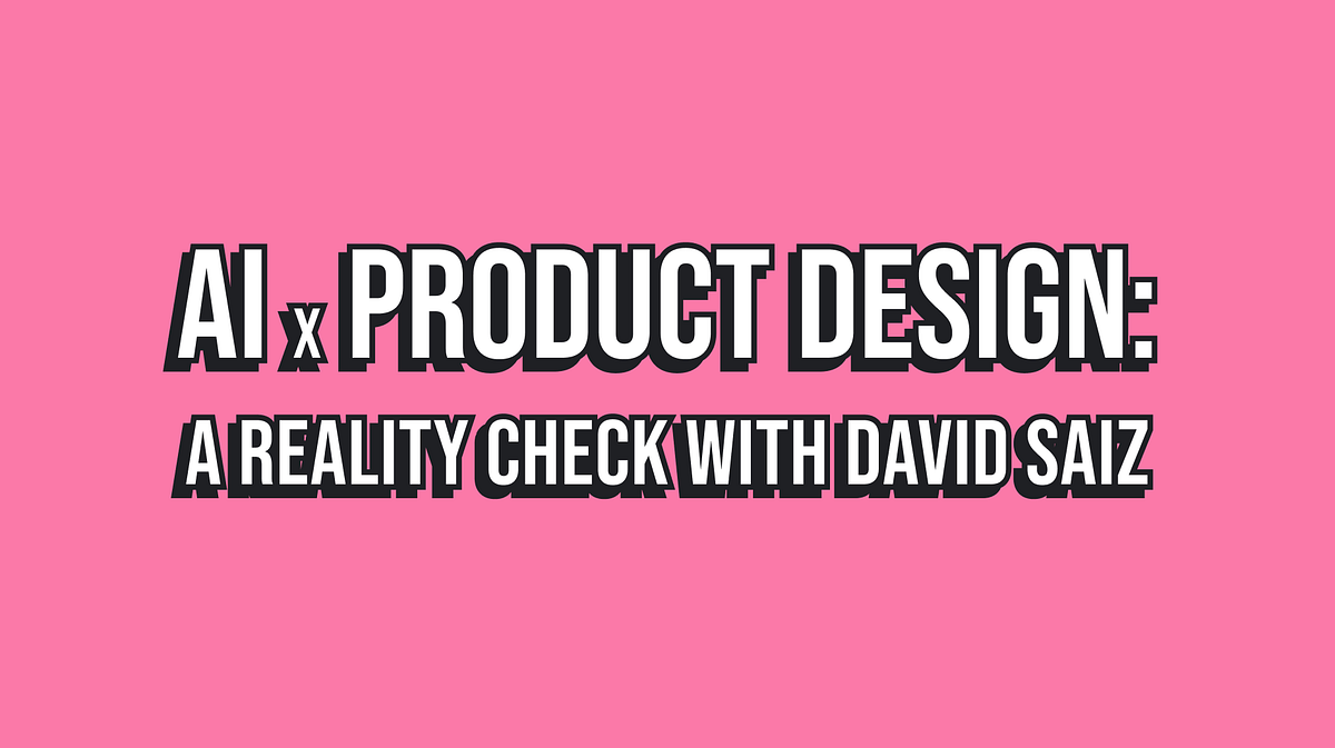 AI x Product Design: quick reality check with David Saiz | by We Are ...