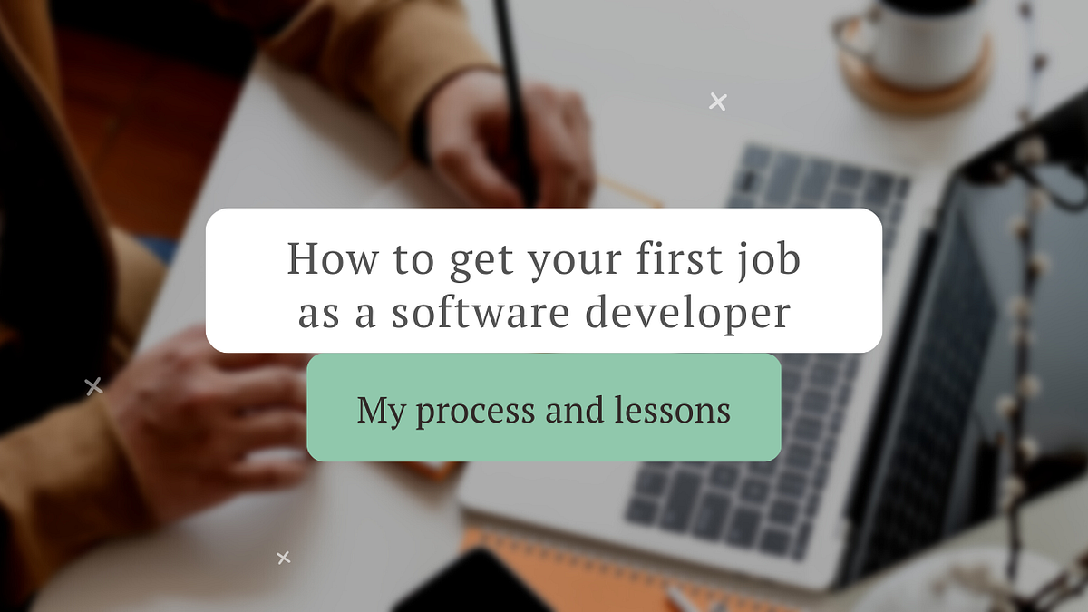 Practical Techniques To Get Your First Job as a Software Developer | by ...