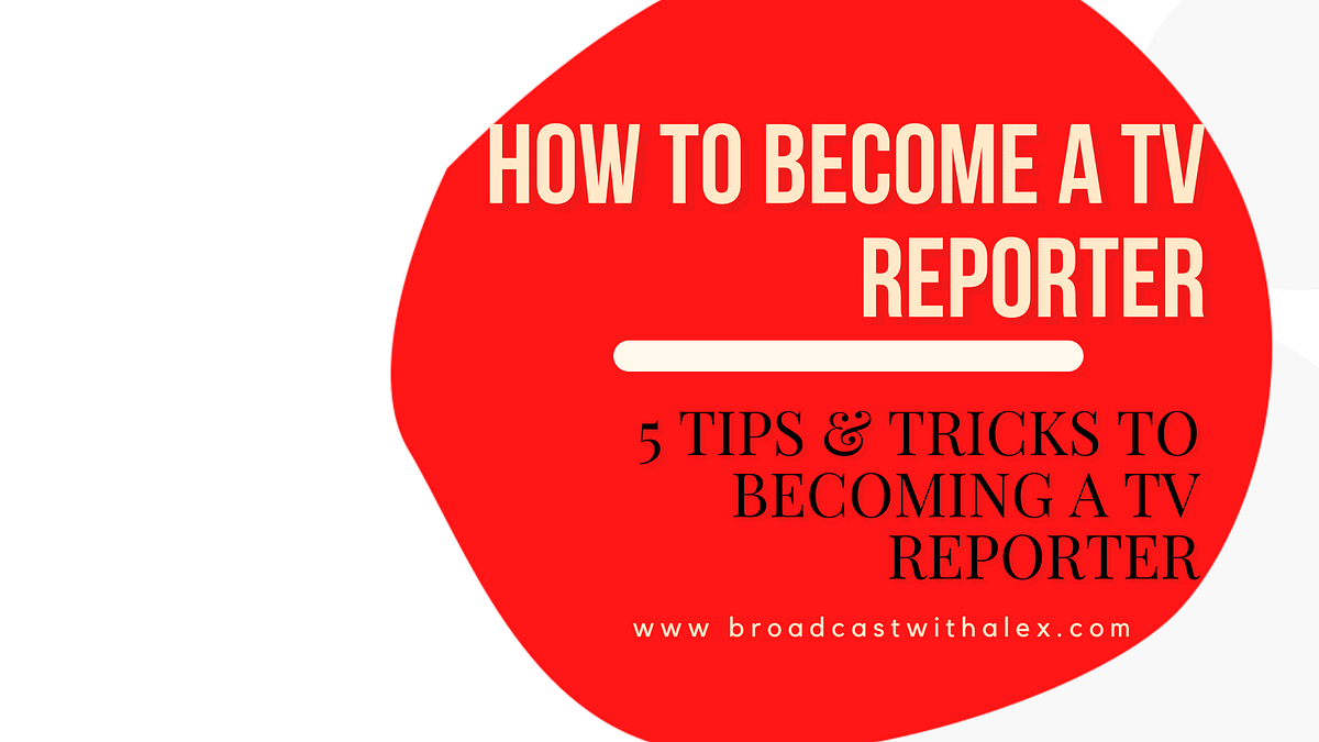 HOW TO BECOME A TV REPORTER. 5 Tips & Tricks to Becoming a TV… | by ...