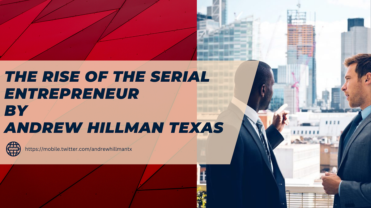 The Rise of the Serial Entrepreneur By Andrew Hillman Texas | by Andrew Hillman Texas | Medium