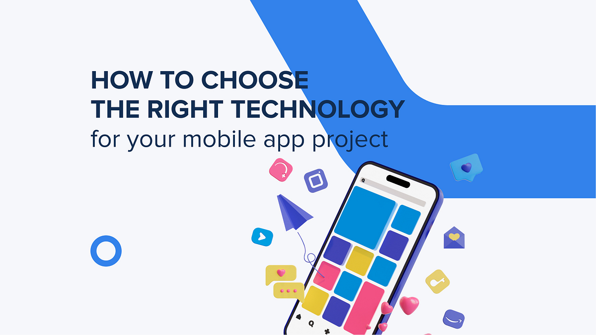 How to Choose the Right Technology for Your Mobile App Project | by ...