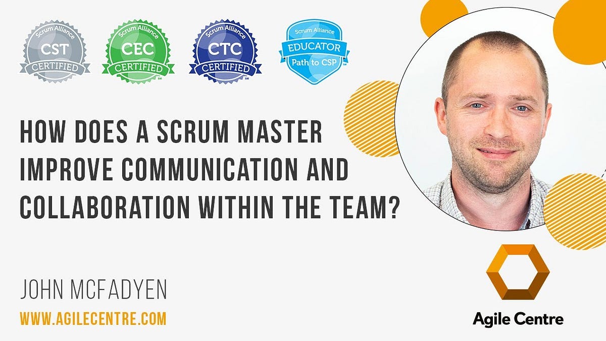 How does a Scrum Master improve communication and collaboration within ...