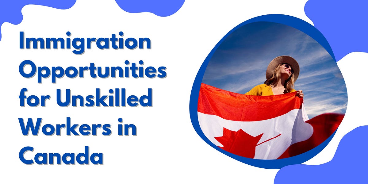 Immigration Opportunities for Unskilled Workers in Canada | by shubh | Apr, 2024 | Medium