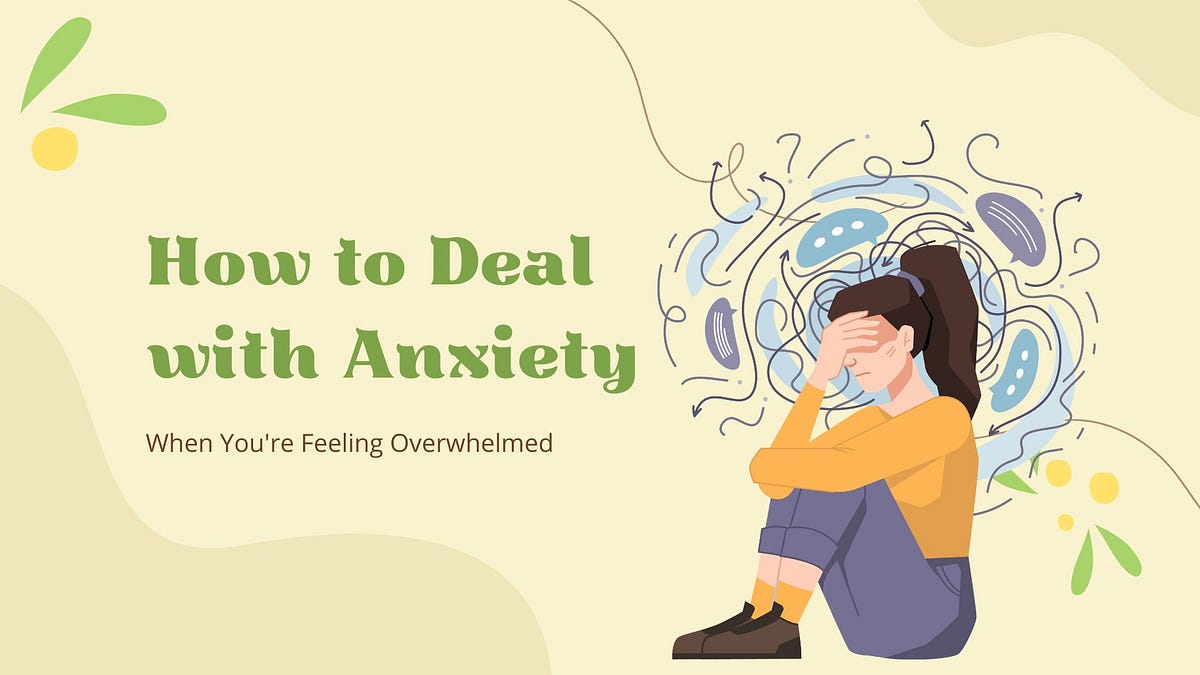 How to Deal with Anxiety When You’re Feeling Overwhelmed | by ...