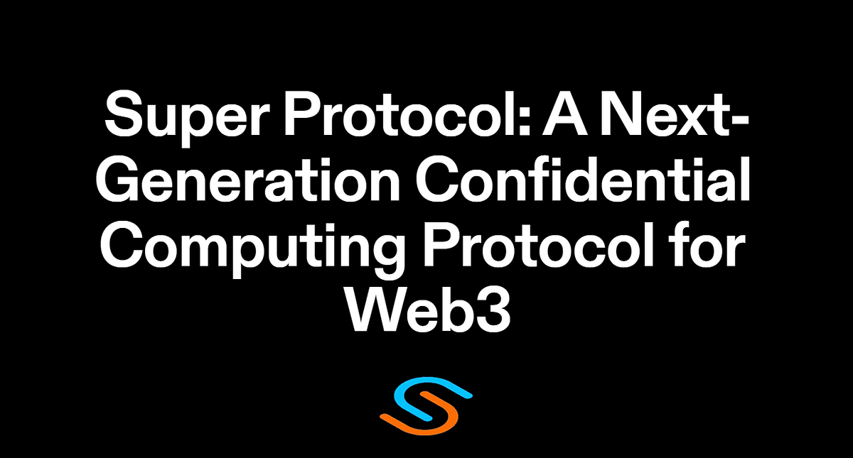 Super Protocol: A Next-Generation Confidential Computing Protocol for ...