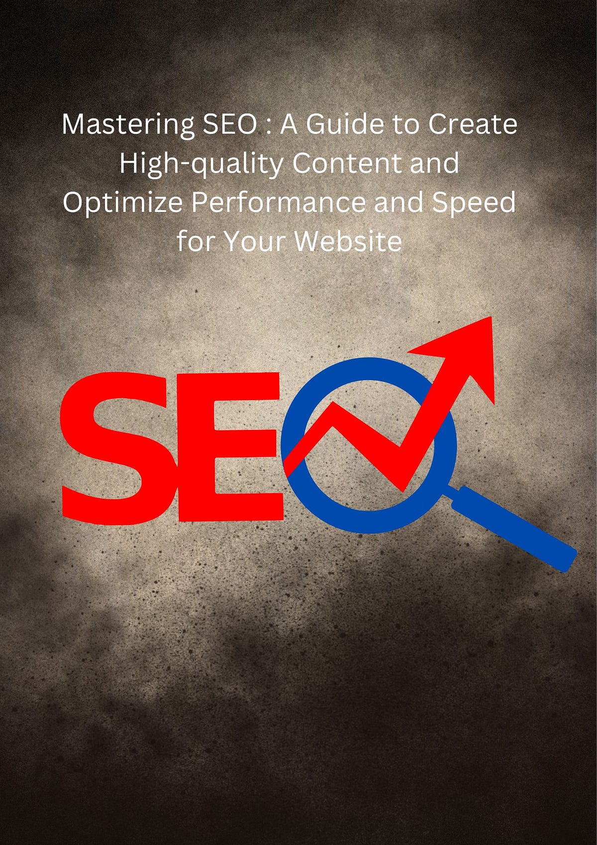 Mastering SEO : A Guide to Create High-quality Content and Optimize ...