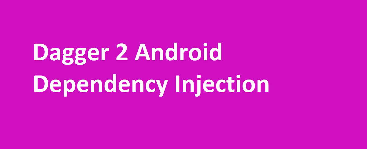 Dagger 2 android dependency injection | by Youbaraj POUDEL | AndroidPub | Medium