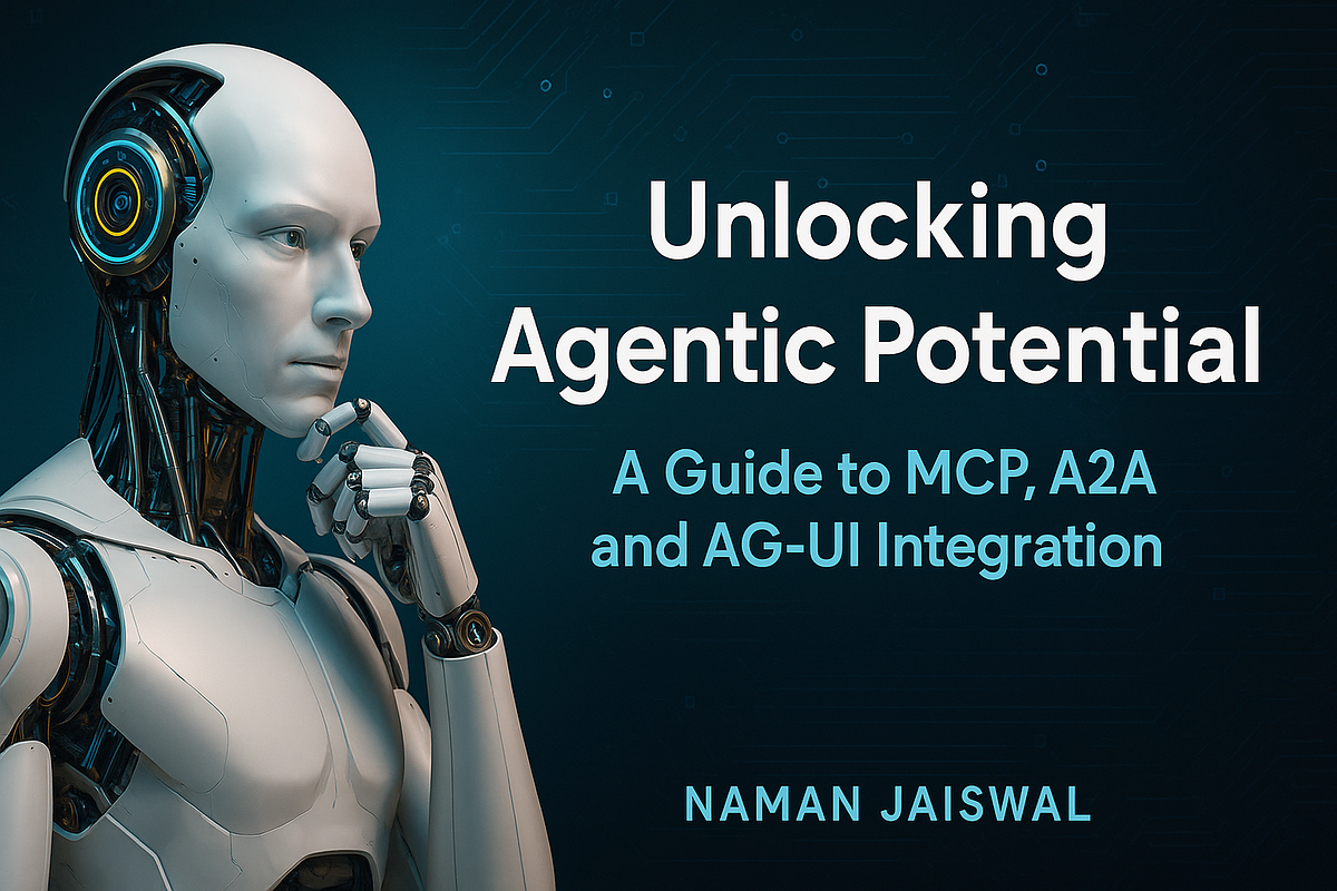 Unlocking Agentic Potential: A Guide to MCP, A2A, and AG-UI Integration | by Naman Jaiswal | Jun ...