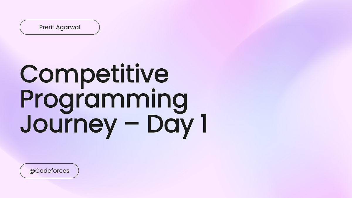 My Competitive Programming Journey: Day 1 🚀 - Prerit Agarwal - Medium