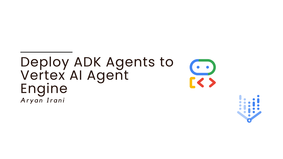 Deploy Your ADK Agent to Vertex AI Agent Engine: A Complete Tutorial | by Aryan Irani | Google ...