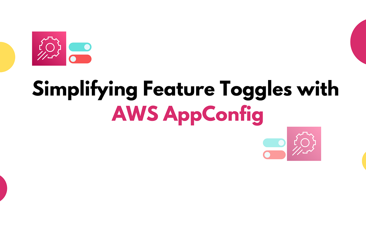 Simplifying Feature Toggles with AWS AppConfig | by Wai Yan Soe | Medium | DevOps.dev