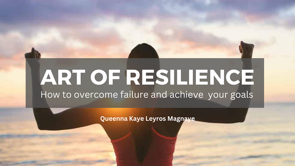 The Art of Resilience: How to Overcome Failure and Achieve Your Goals ...