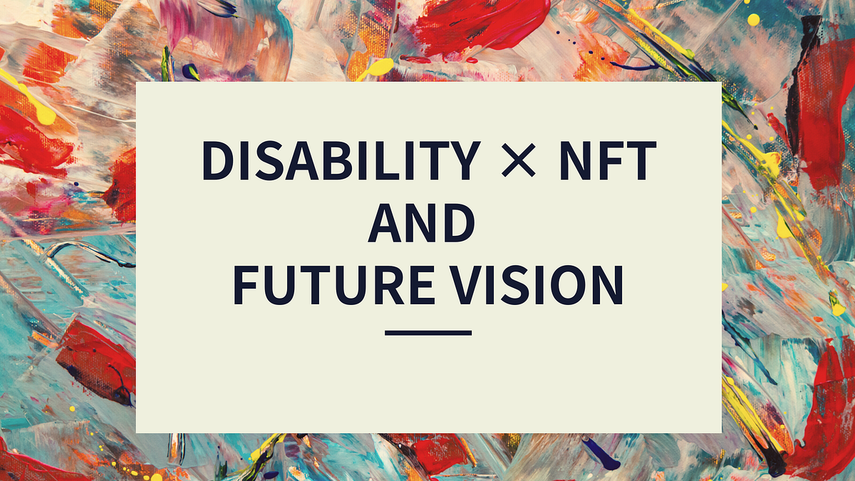 Disability × NFT and Future Vision | by Satotai | Medium
