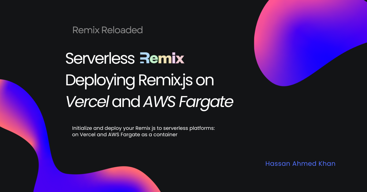 Serverless Remix: Deploying Remix.js on Vercel and AWS Fargate | by Hassan Ahmed Khan | Medium